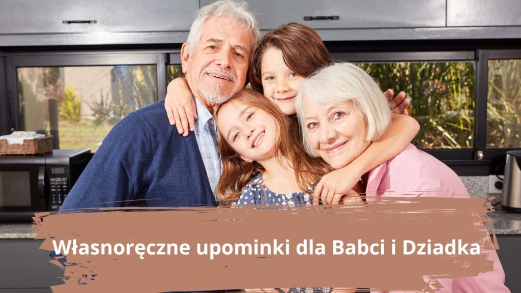 Własnoręczne upominki dla Babci i Dziadka